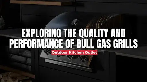 A Closer Look at Bull Gas Grills and Their Unmatched Quality