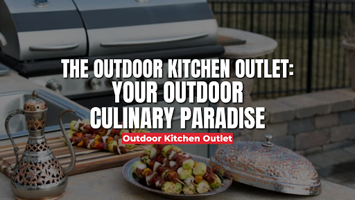 The Outdoor Kitchen Outlet | Transform Your Backyard Today